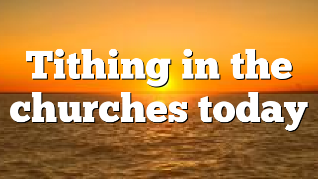 Tithing in the churches today | Pentecostal Theology