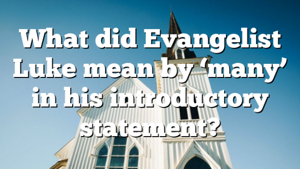 What did Evangelist Luke mean by ‘many’ in his introductory statement ...