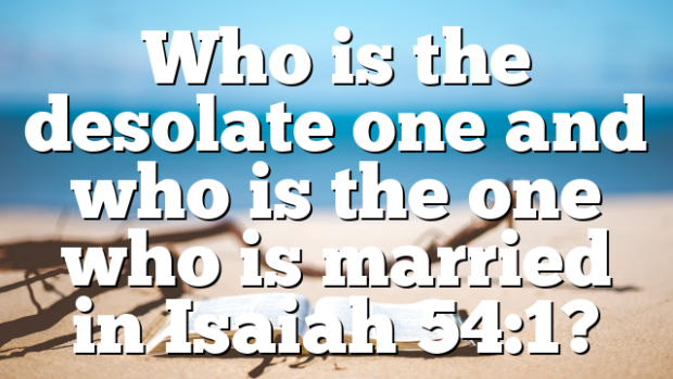 Who is the desolate one and who is the one who is married in Isaiah 54: ...