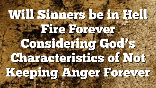 Will sinners be in hellfire forever considering God’s characteristics ...