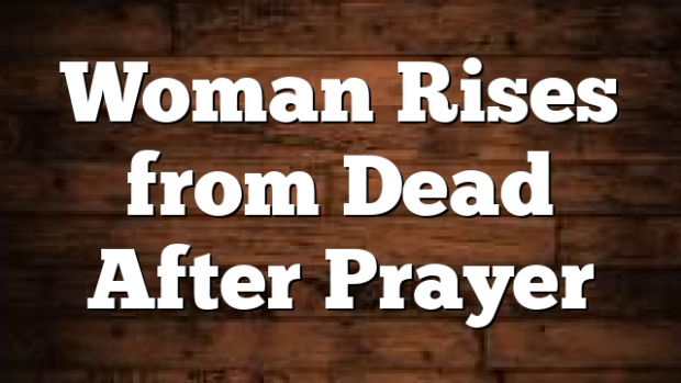 Woman Rises from Dead After Prayer | Pentecostal Theology