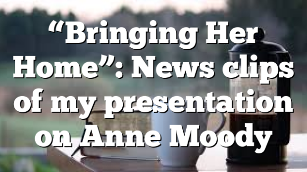 “Bringing Her Home”: News clips of my presentation on Anne Moody ...