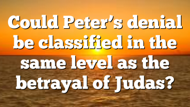 Could Peter’s denial be classified in the same level as the betrayal of ...