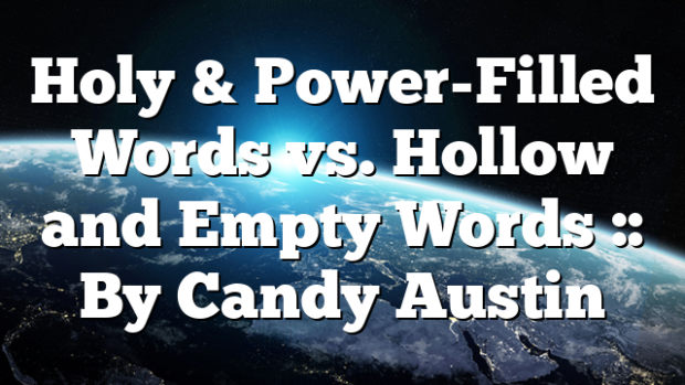 Holy & Power-Filled Words vs. Hollow and Empty Words :: By Candy Austin ...