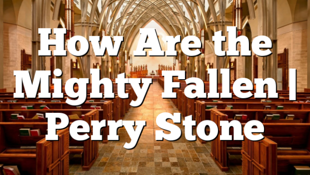 How Are the Mighty Fallen | Perry Stone | Pentecostal Theology