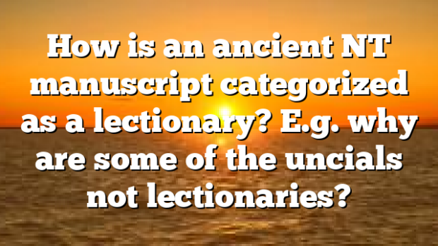 How is an ancient NT manuscript categorized as a lectionary? E.g. why ...