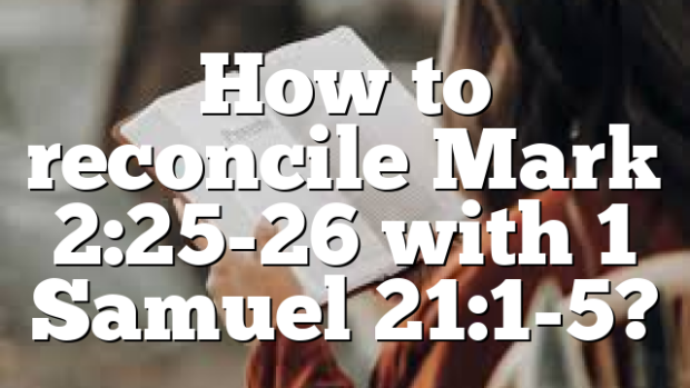 How to reconcile Mark 2:25-26 with 1 Samuel 21:1-5? | Pentecostal Theology
