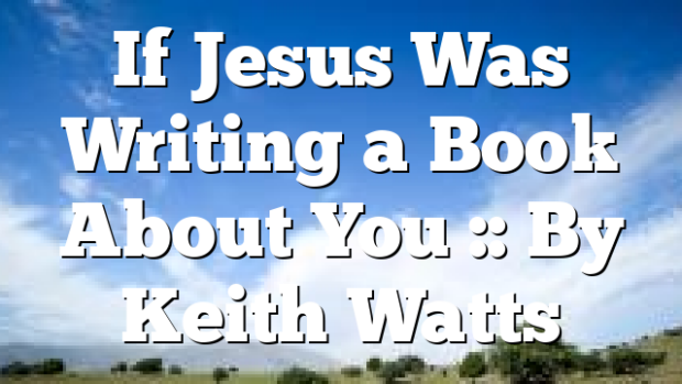If Jesus Was Writing a Book About You :: By Keith Watts | Pentecostal ...