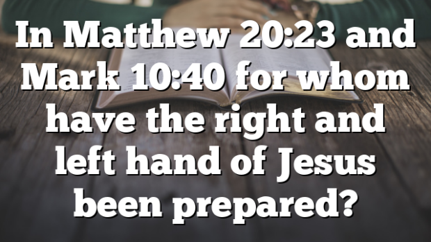 In Matthew 20:23 and Mark 10:40 for whom have the right and left hand ...