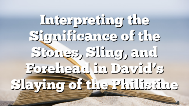 Interpreting the Significance of the Stones, Sling, and Forehead in ...