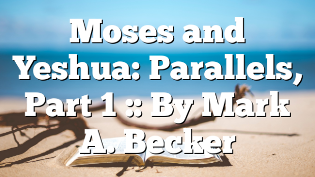 Moses and Yeshua: Parallels, Part 1 :: By Mark A. Becker | Pentecostal ...