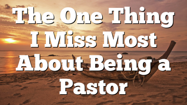 The One Thing I Miss Most About Being a Pastor | Pentecostal Theology