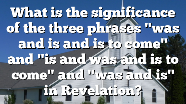 What is the significance of the three phrases "was and is and is to ...