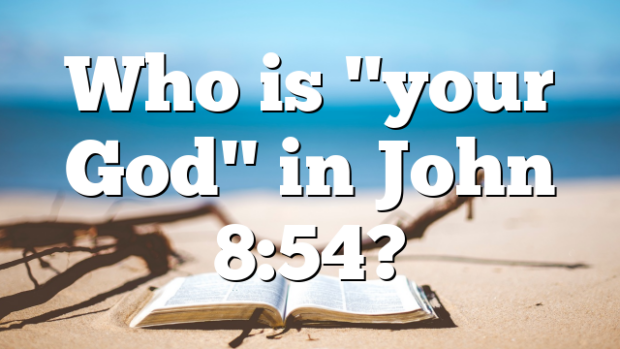 Who is "your God" in John 8:54? | Pentecostal Theology