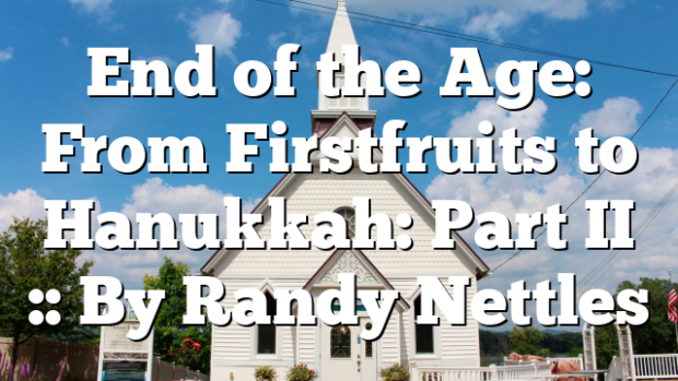End of the Age: From Firstfruits to Hanukkah: Part II :: By Randy ...