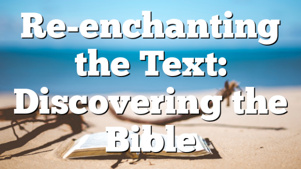 Re-enchanting the Text: Discovering the Bible | Pentecostal Theology