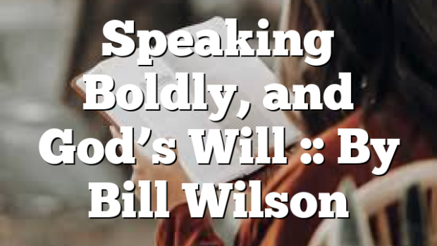 Speaking Boldly, and God’s Will :: By Bill Wilson | Pentecostal Theology