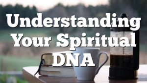 Understanding Your Spiritual DNA | Pentecostal Theology