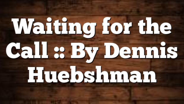 Waiting for the Call :: By Dennis Huebshman | Pentecostal Theology