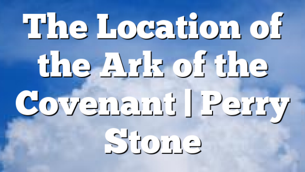 The Location of the Ark of the Covenant | Perry Stone | Pentecostal ...