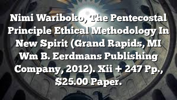 Nimi Wariboko, The Pentecostal Principle Ethical Methodology In New Spirit (Grand Rapids, MI Wm ...
