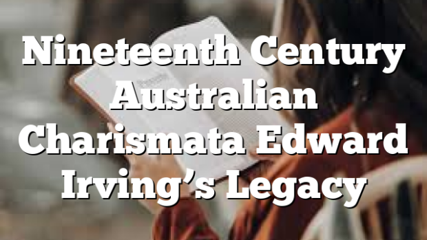 Nineteenth Century Australian Charismata Edward Irving’s Legacy ...
