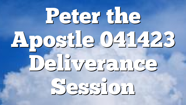 Peter the Apostle 041423 Deliverance Session | Pentecostal Theology