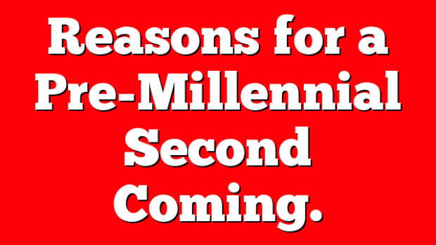Reasons for a Pre-Millennial Second Coming. | Pentecostal Theology