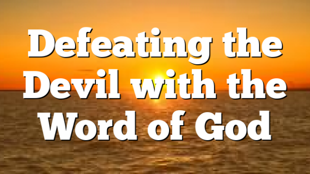 Defeating the Devil with the Word of God | Pentecostal Theology