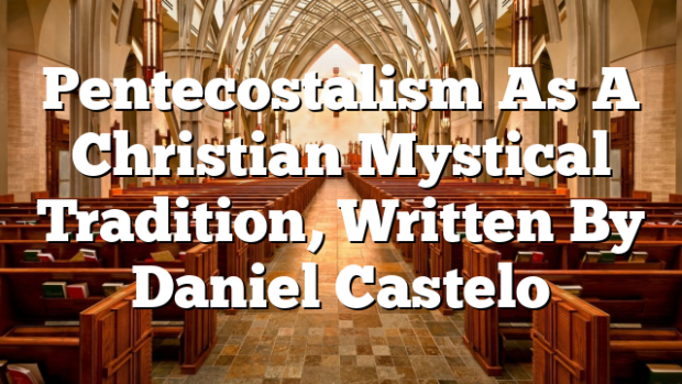 Pentecostalism As A Christian Mystical Tradition, Written By Daniel ...