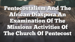 Pentecostalism And The African Diaspora An Examination Of The Missions ...