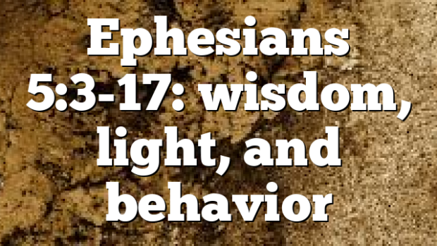Ephesians 5:3-17: wisdom, light, and behavior | Pentecostal Theology