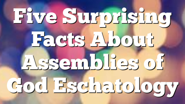 Five Surprising Facts About Assemblies of God Eschatology | Pentecostal ...