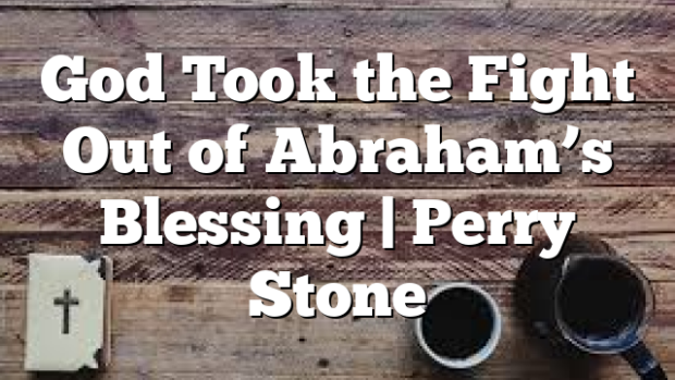 God Took the Fight Out of Abraham’s Blessing | Perry Stone ...