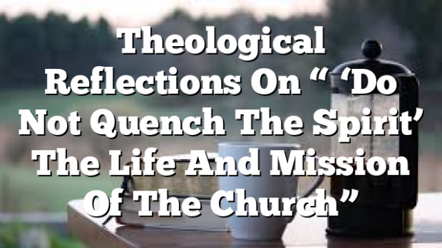 Theological Reflections On “ ‘Do Not Quench The Spirit’ The Life And ...