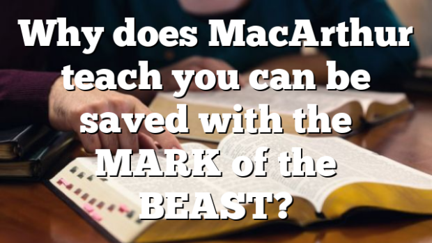 Why does MacArthur teach you can be saved with the MARK of the BEAST ...