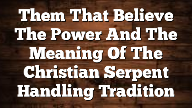 Them That Believe The Power And The Meaning Of The Christian Serpent ...