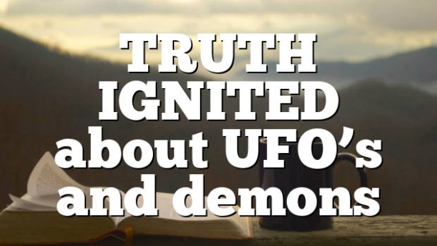 TRUTH IGNITED about UFO’s and demons | Pentecostal Theology