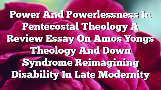 Power And Powerlessness In Pentecostal Theology A Review Essay On Amos ...