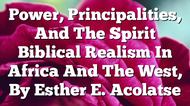 Power, Principalities, And The Spirit Biblical Realism In Africa And ...