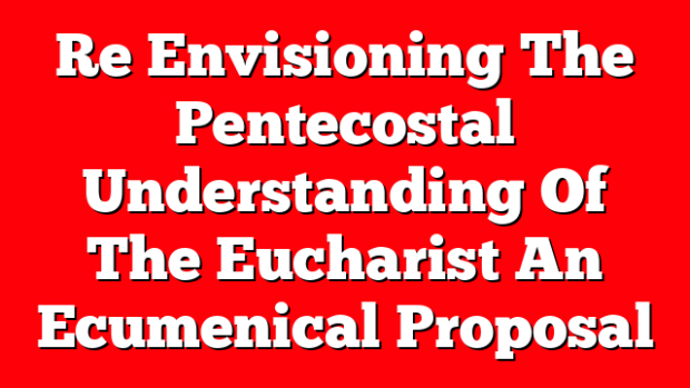 Re Envisioning The Pentecostal Understanding Of The Eucharist An ...