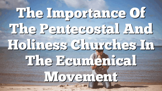 The Importance Of The Pentecostal And Holiness Churches In The ...