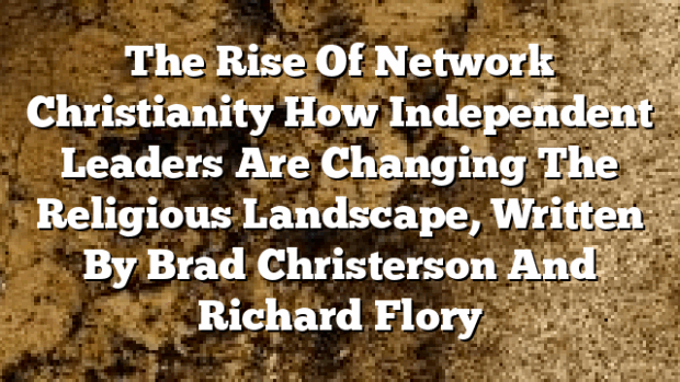 The Rise Of Network Christianity How Independent Leaders Are Changing ...