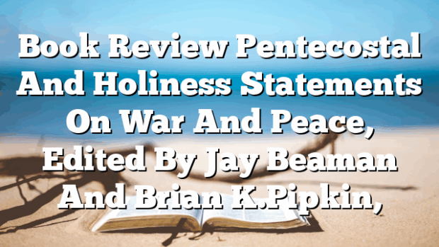 Book Review Pentecostal And Holiness Statements On War And Peace, Edited By Jay Beaman And Brian ...